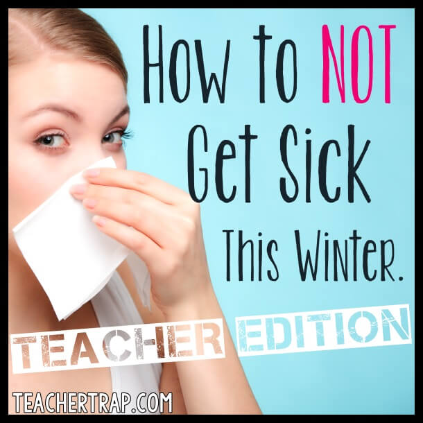 Ten Tricks to Help Teachers NOT GET SICK! – Teacher Trap
